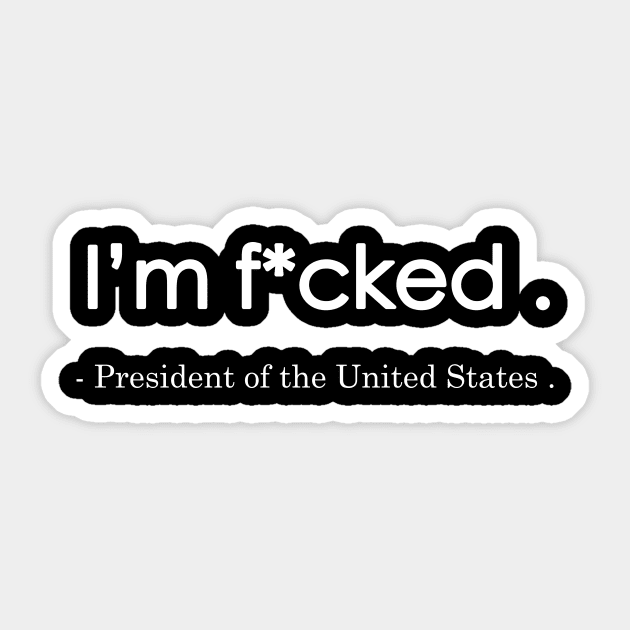 I Am Fucked This Is The End Of My Presidency Sticker Teepublic